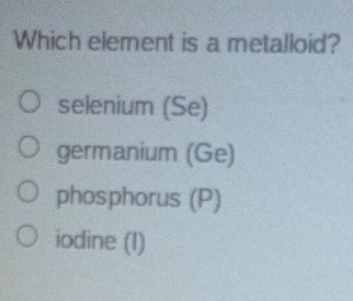 Solved: Which element is a metalloid? selenium (Se) germanium (Ge ...