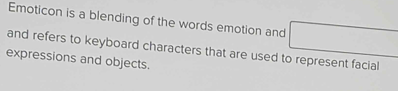 Solved: Emoticon is a blending of the words emotion and and refers to ...