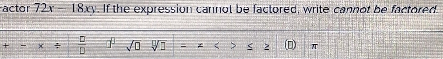 Solved: Factor 72x-18xy y. If the expression cannot be factored, write cannot be factored. + - X ...