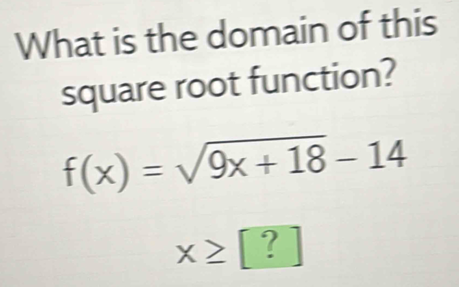 Solved: What is the domain of this square root function? f(x)=sqrt(9x+18)-14 x≥^( ) = [Math]
