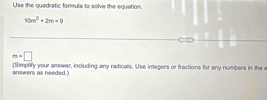 Solved: Use the quadratic formula to solve the equation. 10m^2+2m=9 m ...