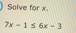 Solved: Solve for x. 7x-1≤ 6x-3 [Math]