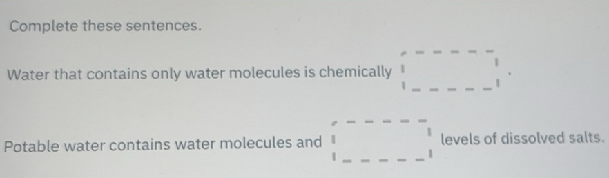 Solved: Complete these sentences. Water that contains only water ...