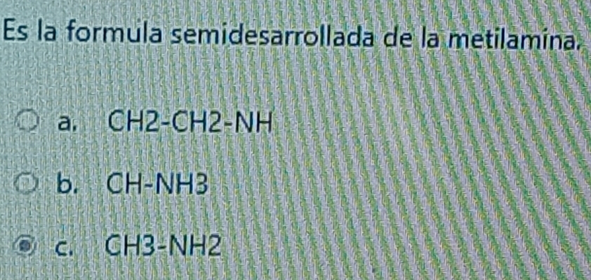 Resuelto:Es la formula semidesarrollada de la metilamína. a. CH2-CH2-NH ...