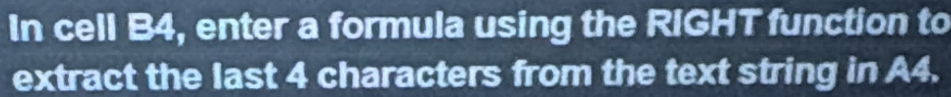 Solved: In cell B4, enter a formula using the RIGHT function to extract ...