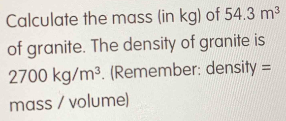 Solved: Calculate the mass (in kg) of 54.3m^3 of granite. The density ...