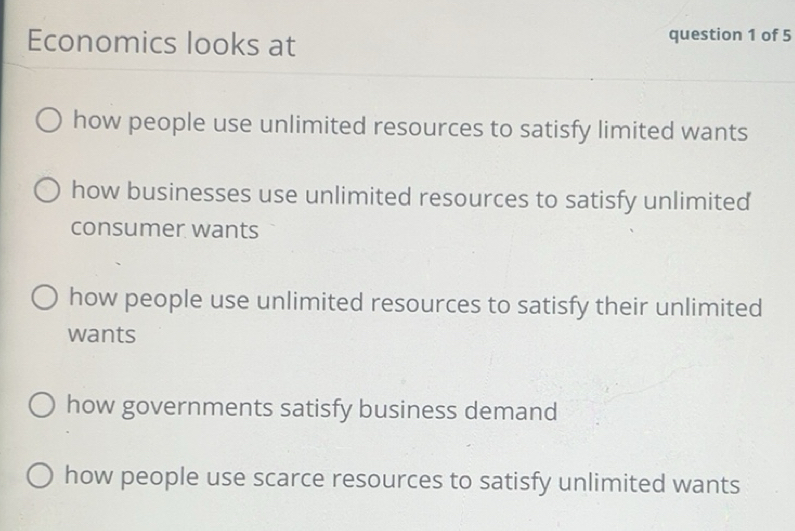 Solved: Economics looks at question 1 of 5 how people use unlimited ...