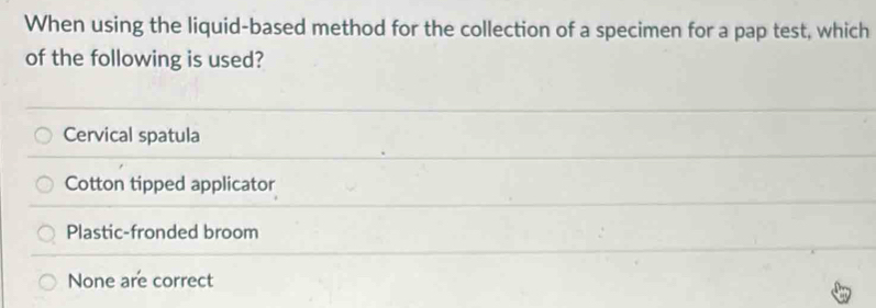 Solved: When using the liquid-based method for the collection of a ...
