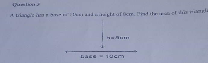Solved: A triangle has a base of 10cm and a height of 8cm. Find the ...