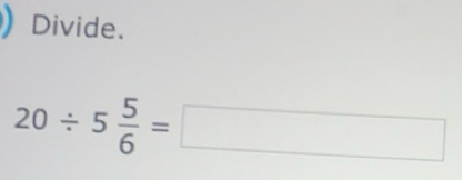 Solved: Divide. 20/ 5 5/6 = [Math]