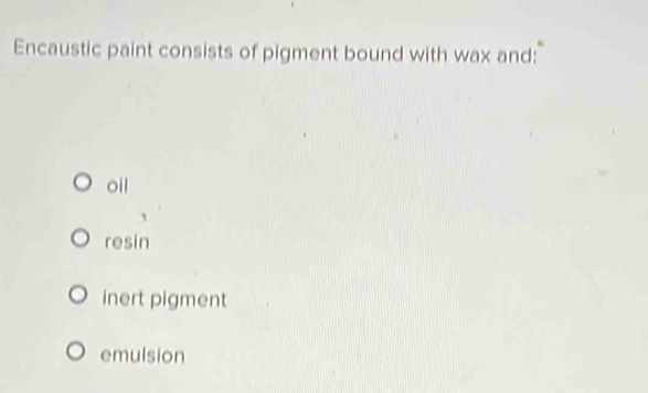 Solved: Encaustic paint consists of pigment bound with wax and: oil ...