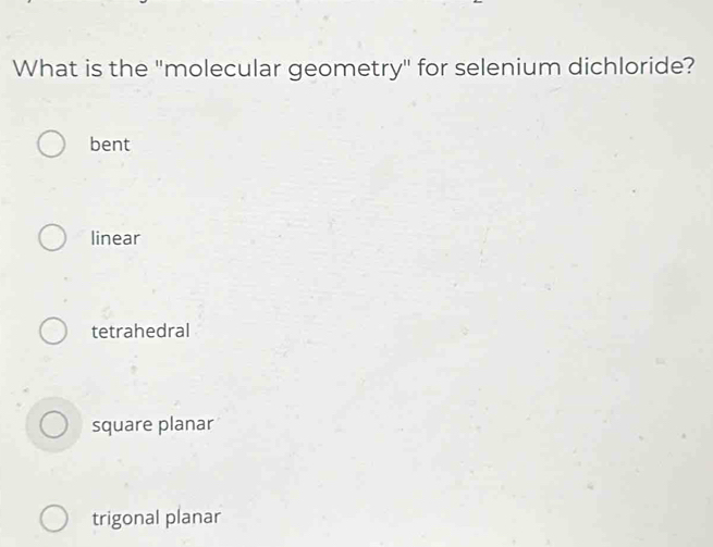 Solved What Is The Molecular Geometry For Selenium Dichloride Bent Linear Tetrahedral Square