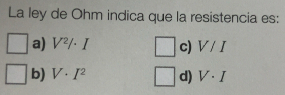 Resuelto:La ley de Ohm indica que la resistencia es: a) V^2/· I c) V ...
