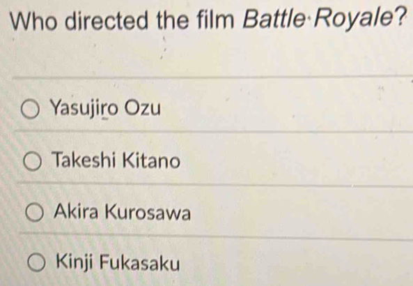 Solved: Who directed the film Battle Royale? Yasujiro Ozu Takeshi ...