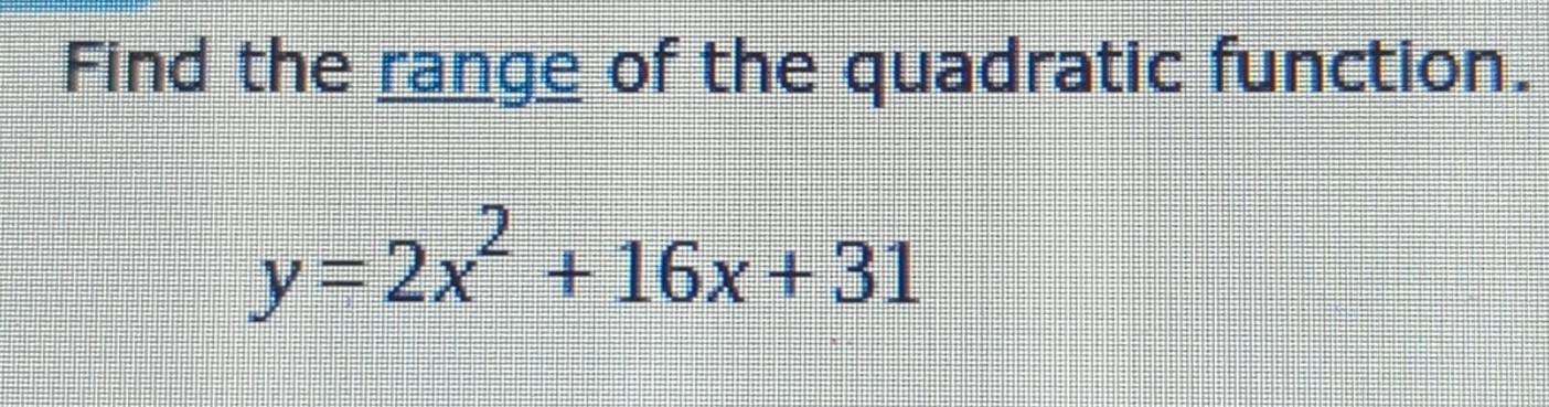 Solved: Find the range of the quadratic function. y=2x^2+16x+31 [Math]