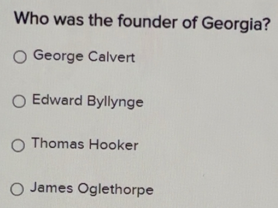 Solved: Who was the founder of Georgia? George Calvert Edward Byllynge ...
