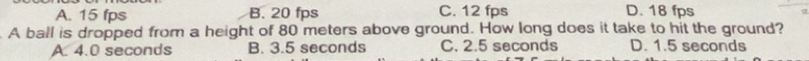Solved: A. 15 fps B. 20 fps C. 12 fps D. 18 fps. A ball is dropped from ...