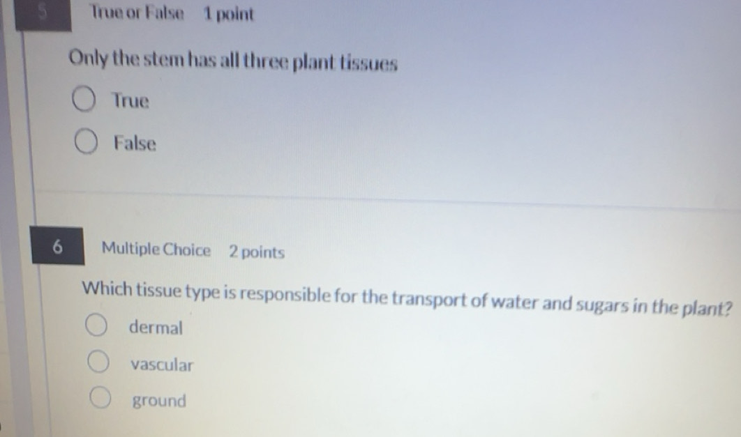 Solved: True or False 1 point Only the stem has all three plant tissues ...
