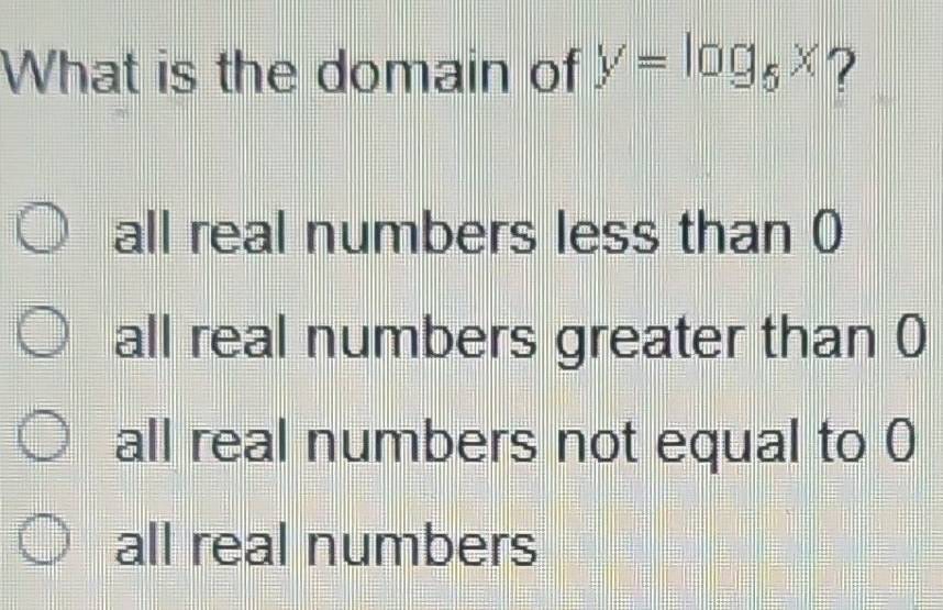 Solved: What is the domain of y=log _5x all real numbers less than 0 ...