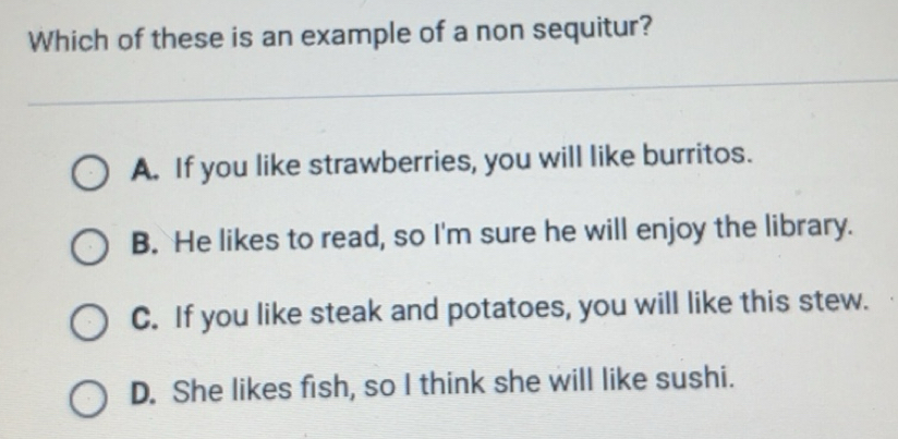 Solved: Which of these is an example of a non sequitur? A. If you like ...