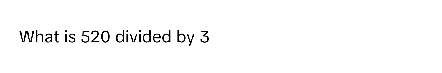 Solved: What is 520 divided by 3 [Math]
