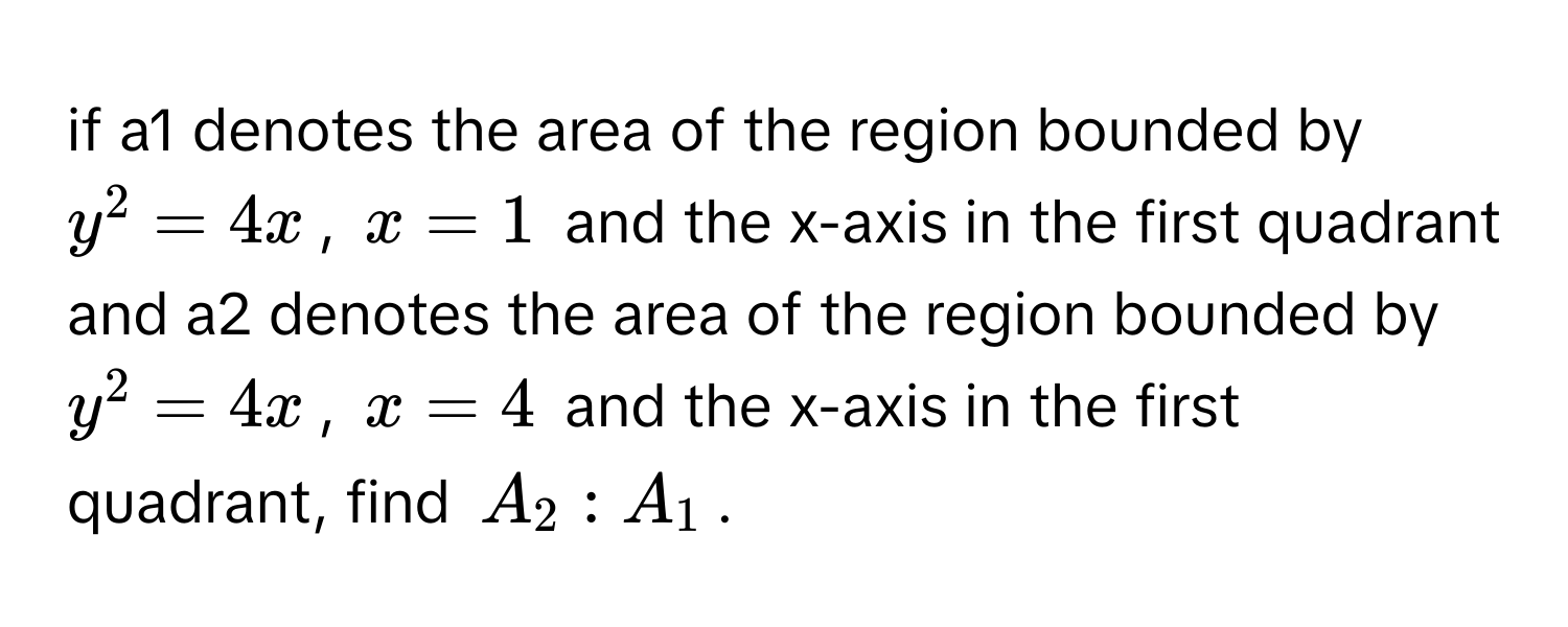 Solved: if a1 denotes the area of the region bounded by $y^2 = 4x$, $x ...