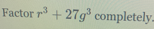 Solved: Factor r^3+27g^3 completely [Math]