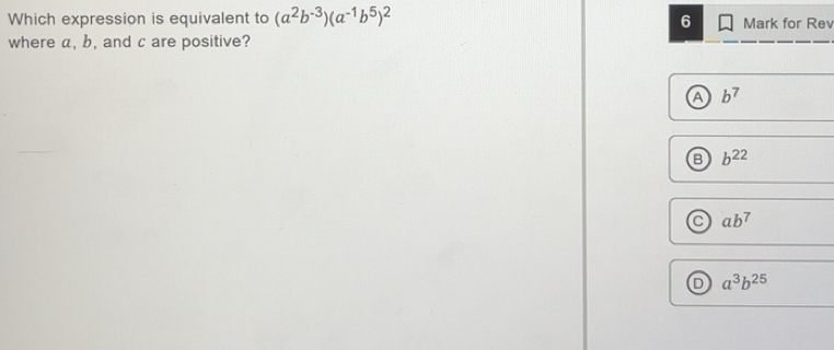 Solved: Which expression is equivalent to (a^2b^(-3))(a^(-1)b^5)^2 6 ...