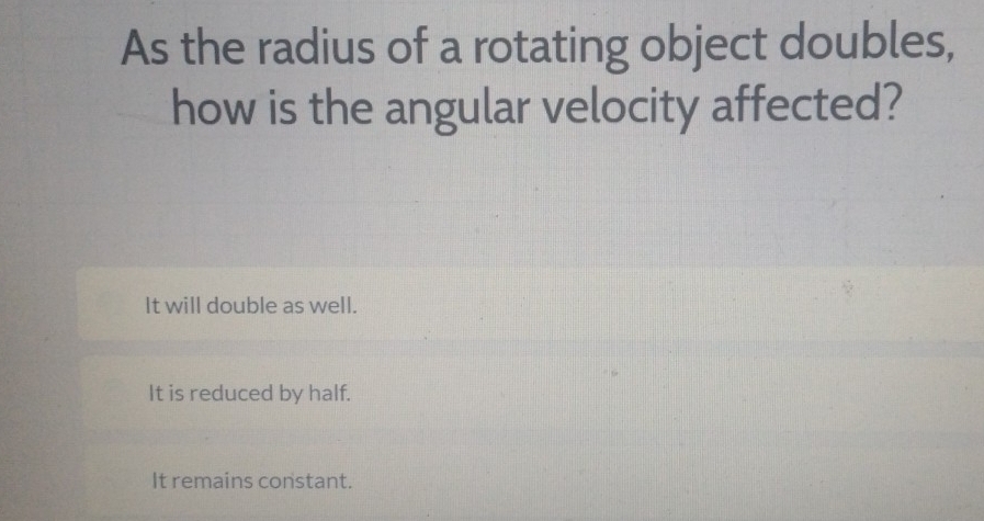 Solved: As the radius of a rotating object doubles, how is the angular velocity affected? It ...