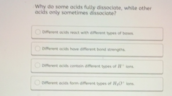 Solved: Why do some acids fully dissociate, while other acids only ...