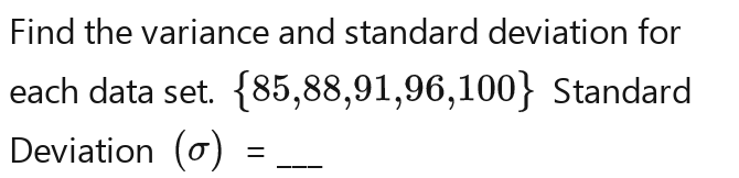 Solved: Find the variance and standard deviation for each data set. I 85,88,91,96,100 Standard ...