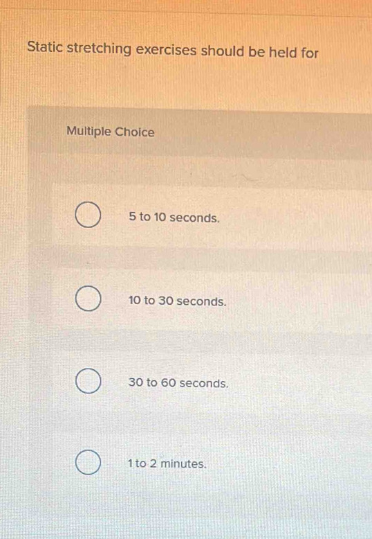 Solved: Static stretching exercises should be held for Multiple Choice 5 to 10 seconds. 10 to 30 ...