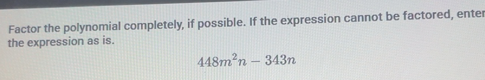 Solved: Factor the polynomial completely, if possible. If the expression cannot be factored ...