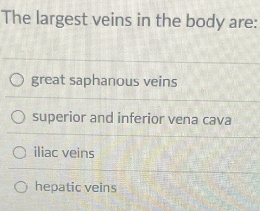 Solved: The largest veins in the body are: great saphanous veins ...