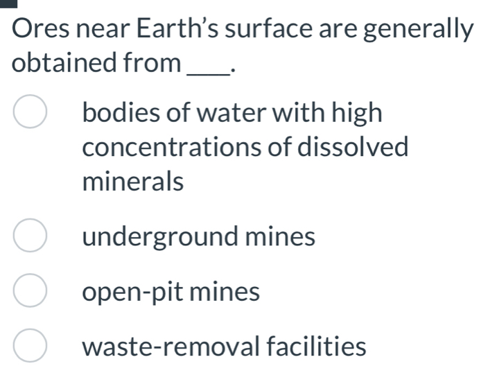 Solved: Ores near Earth's surface are generally obtained from_ . bodies ...