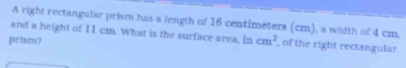Solved: A right rectangular prism has a length of 16 centimeters (cm ...