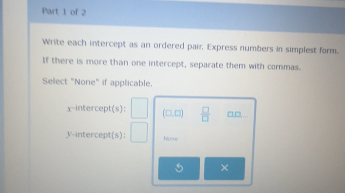 Solved: Write each intercept as an ordered pair. Express numbers in ...