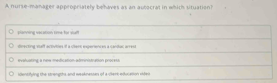 Solved: A nurse-manager appropriately behaves as an autocrat in which ...