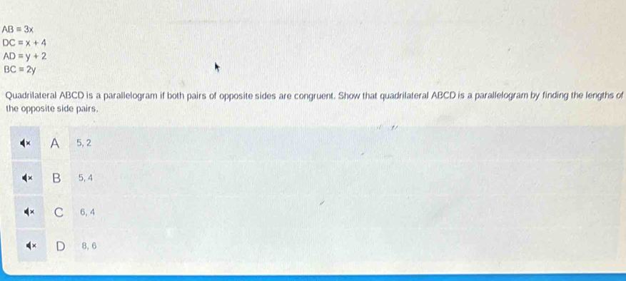 Solved: AB=3x DC=x+4 AD=y+2 BC=2y Quadrilateral ABCD is a parallelogram if both pairs of ...