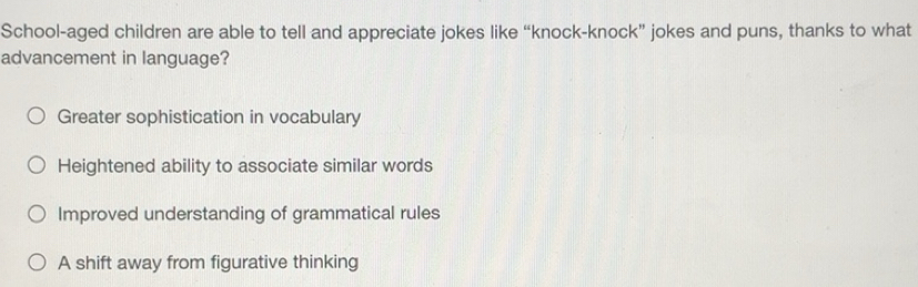 Solved: School-aged children are able to tell and appreciate jokes like ...