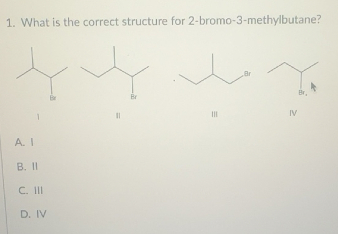 Solved: What is the correct structure for 2 -bromo-3-methylbutane? Ⅱ IV ...