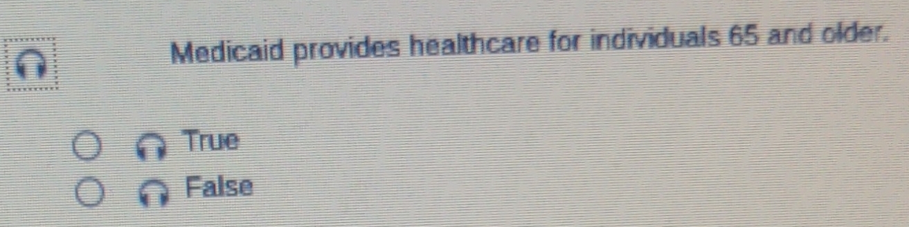 Solved: Medicaid provides healthcare for individuals 65 and older. True ...