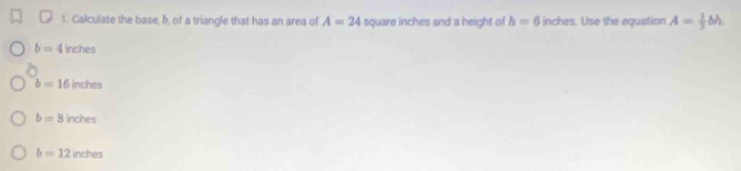 Solved: Calculate the base, b, of a triangle that has an area of A=24 ...