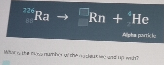 Solved: a Ra 88^( )Rn+^4_2 He Alpha particle What is the mass number of ...