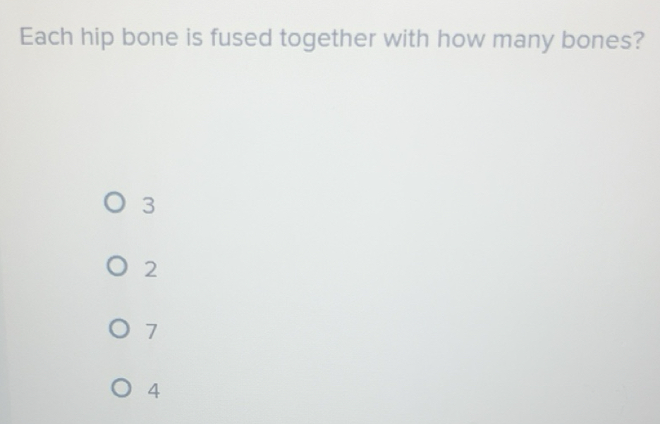 Solved: Each hip bone is fused together with how many bones? 3 2 7 4 ...