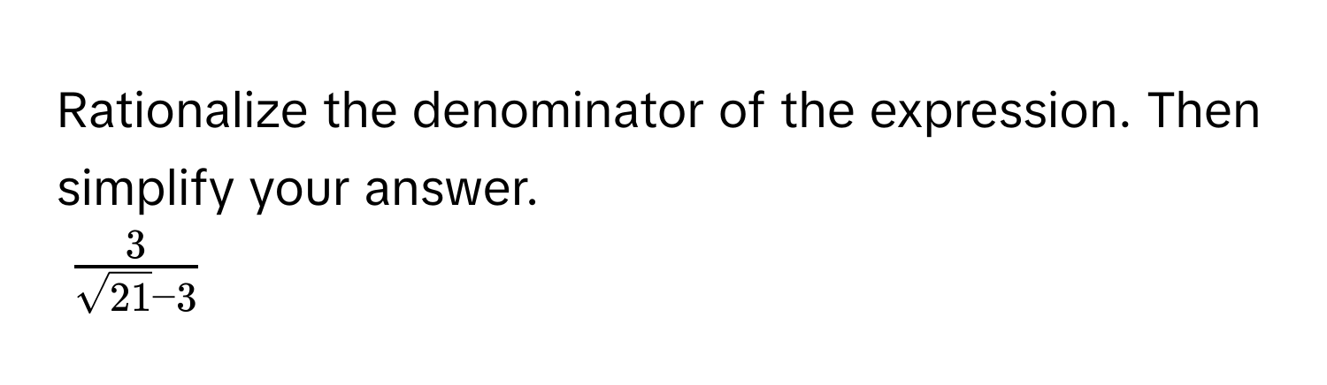 Solved: Rationalize the denominator of the expression. Then simplify ...