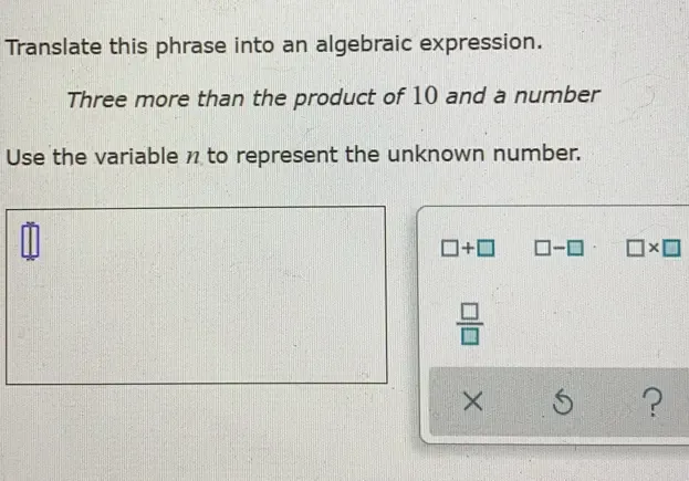 Solved: Translate this phrase into an algebraic expression. Three more than the product of 10 ...