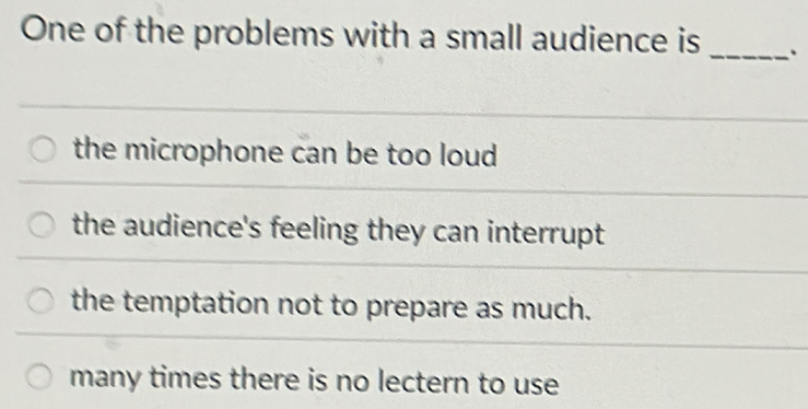 Solved: One of the problems with a small audience is _. the microphone ...