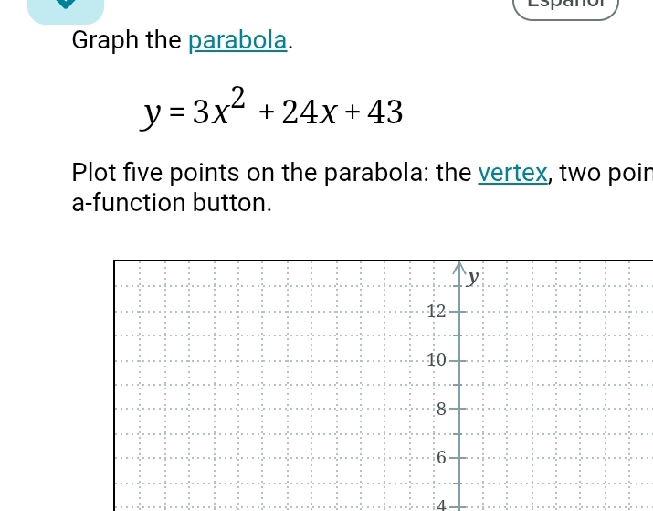 Solved: Graph the parabola. y=3x^2+24x+43 Plot five points on the ...