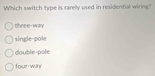 Solved: Which switch type is rarely used in residential wiring? three ...
